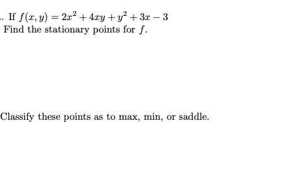Solved If f(x,y)=2x2+4xy+y2+3x−3 Find the stationary points | Chegg.com