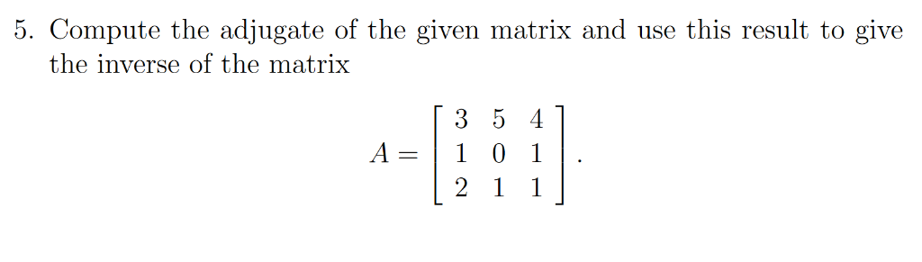 Solved 5. Compute the adjugate of the given matrix and use | Chegg.com