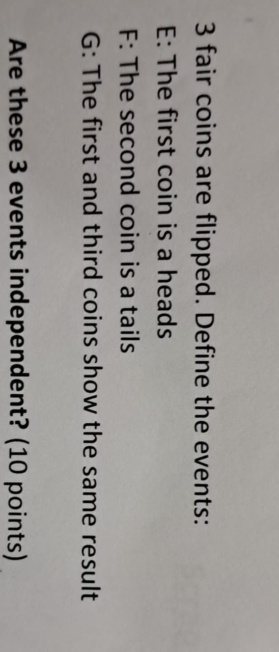 Solved 3 fair coins are flipped. Define the events: E : The | Chegg.com