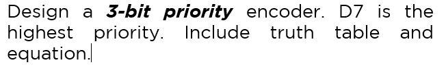 Solved Design a 3-bit priority encoder. D7 is the highest | Chegg.com