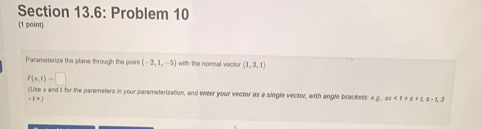 Solved Section 13.6: Problem 10 (1 point) Parameterize the | Chegg.com