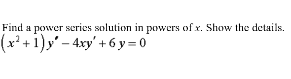 Solved Find a power series solution in powers of x. Show the | Chegg.com
