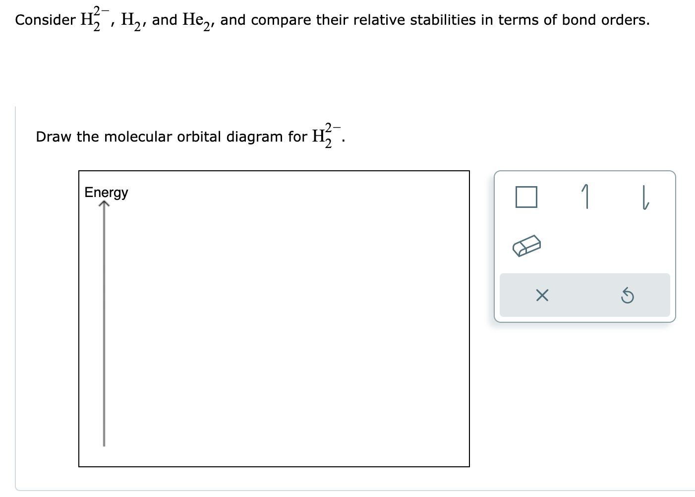 Solved Consider H22−,H2, and He2, and compare their relative | Chegg.com Solved Consider H22−,H2, and He2, and compare their relative | Chegg.com