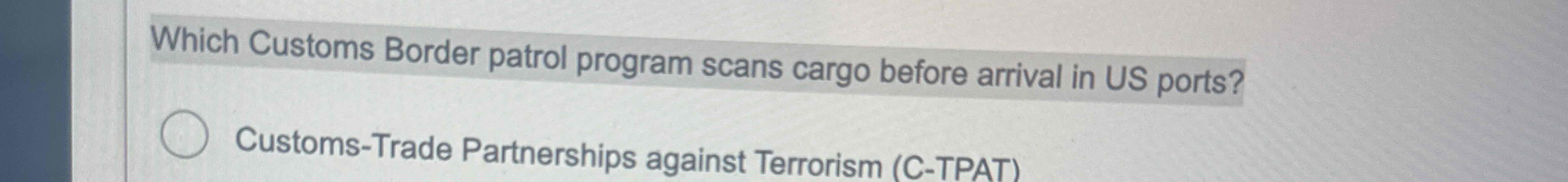 Solved Which Customs Border patrol program scans cargo | Chegg.com