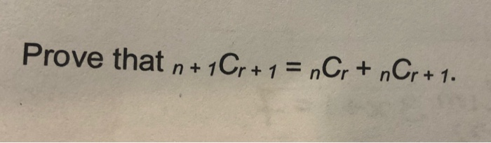 Solved Prove that n +1 Cr + 1 = nCr + nCr+1. | Chegg.com