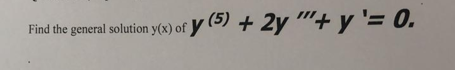 Solved Find the general solution y(x) ﻿of y(5)+2y'''+y'=0 | Chegg.com