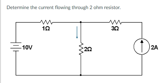 Solved Determine the current flowing through 2ohm resistor. | Chegg.com