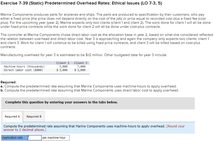 Solved Exercise 7-39 (Static) Predetermined Overhead Rates: | Chegg.com