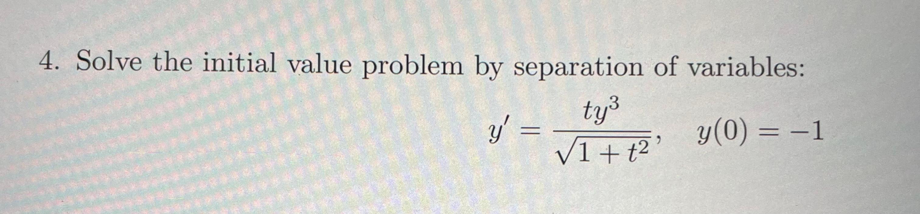 Solved 4. Solve the initial value problem by separation of | Chegg.com