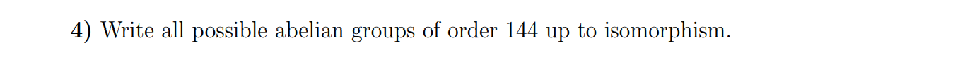 Solved 4) Write all possible abelian groups of order 144 up | Chegg.com