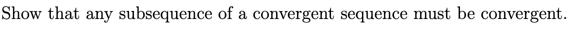 Solved Show that any subsequence of a convergent sequence | Chegg.com