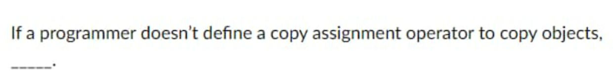 Solved If A Programmer Doesnt Define A Copy Assignment 5307