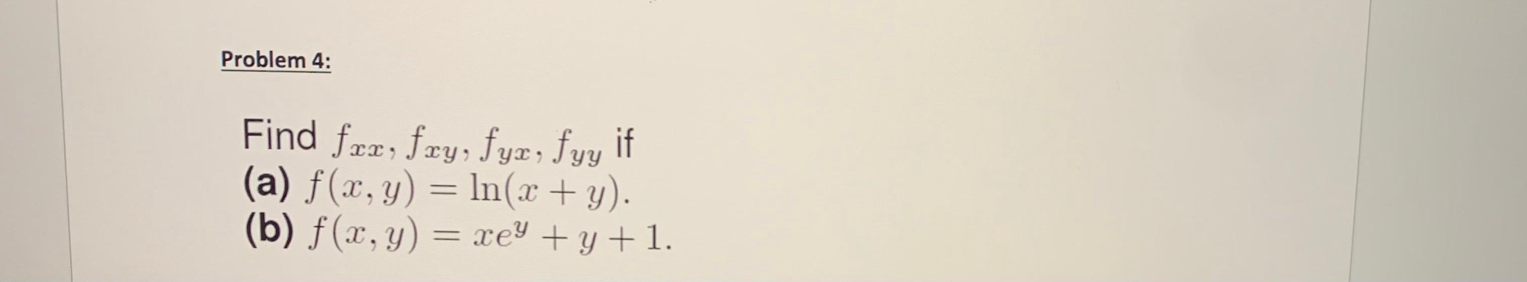 Solved Find fxx,fxy,fyx,fyy if (a) f(x,y)=ln(x+y). (b) | Chegg.com