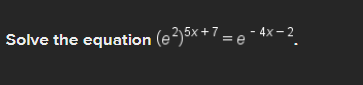 Solved Solve the equation (e2)5x+7=e-4x-2 | Chegg.com