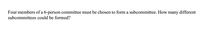 Solved Four members of a 6-person committee must be chosen | Chegg.com