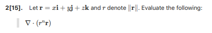 Solved 2[15]. ﻿Let r=xi+yj+zk ﻿and r ﻿denote ||r||. | Chegg.com