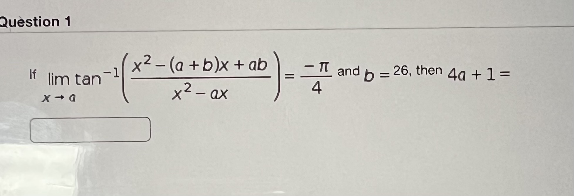 Solved limx→atan−1(x2−axx2−(a+b)x+ab)=4−π and b=26, then | Chegg.com