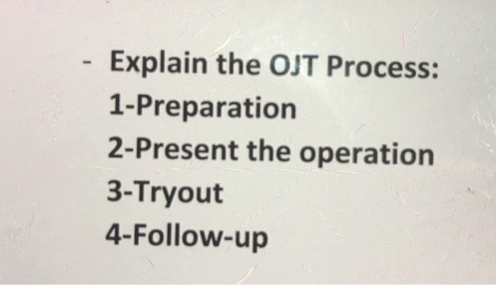 Solved Explain the OJT Process: 1-Preparation 2-Present the | Chegg.com