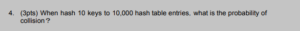 Solved 4. (3pts) When hash 10 keys to 10,000 hash table | Chegg.com