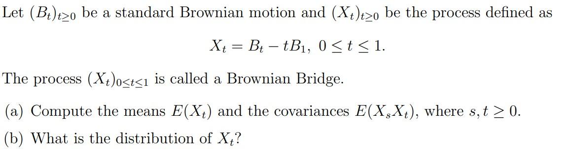 Solved Let (Bt)t≥0 be a standard Brownian motion and (Xt)t≥0 | Chegg.com Solved Let (Bt)t≥0 be a standard Brownian motion and (Xt)t≥0 | Chegg.com