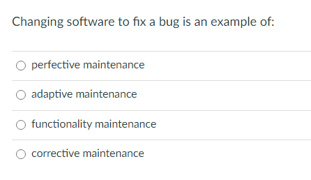 Solved Changing software to fix a bug is an example of: O | Chegg.com