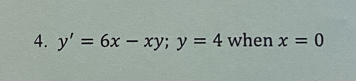Solved 4. y′=6x−xy;y=4 when x=0 | Chegg.com