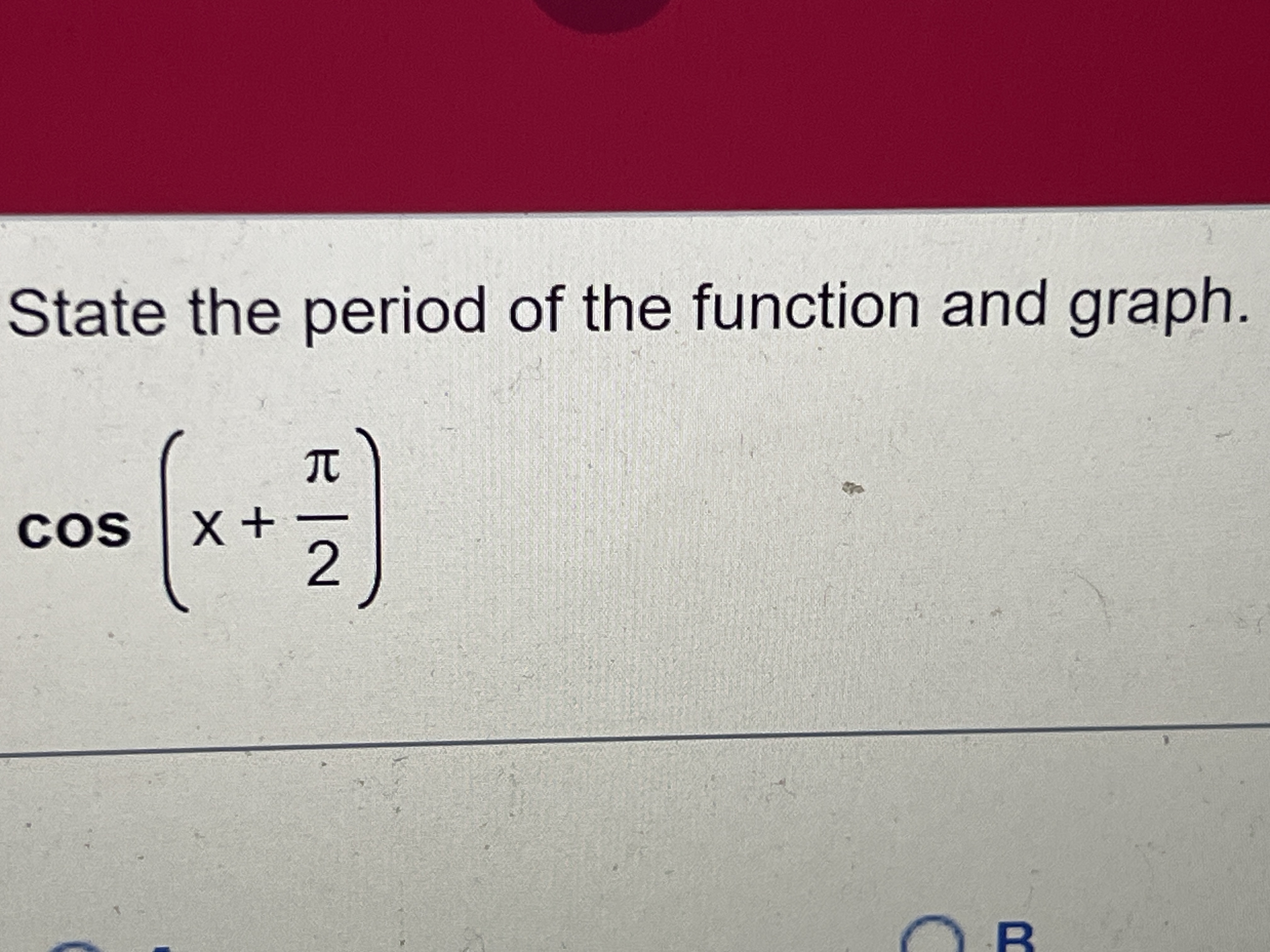 Solved State the period of the function and graph.cos(x+π2) | Chegg.com