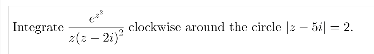 Solved Integrate z(z−2i)2ez2 clockwise around the circle | Chegg.com