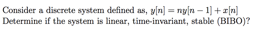 Solved Consider a discrete system defined as, y[n] = nyn-1] | Chegg.com