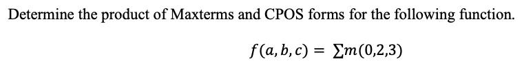 Solved Determine the product of Maxterms and CPOS forms for | Chegg.com