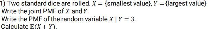 Solved 1) Two standard dice are rolled. X = {smallest | Chegg.com