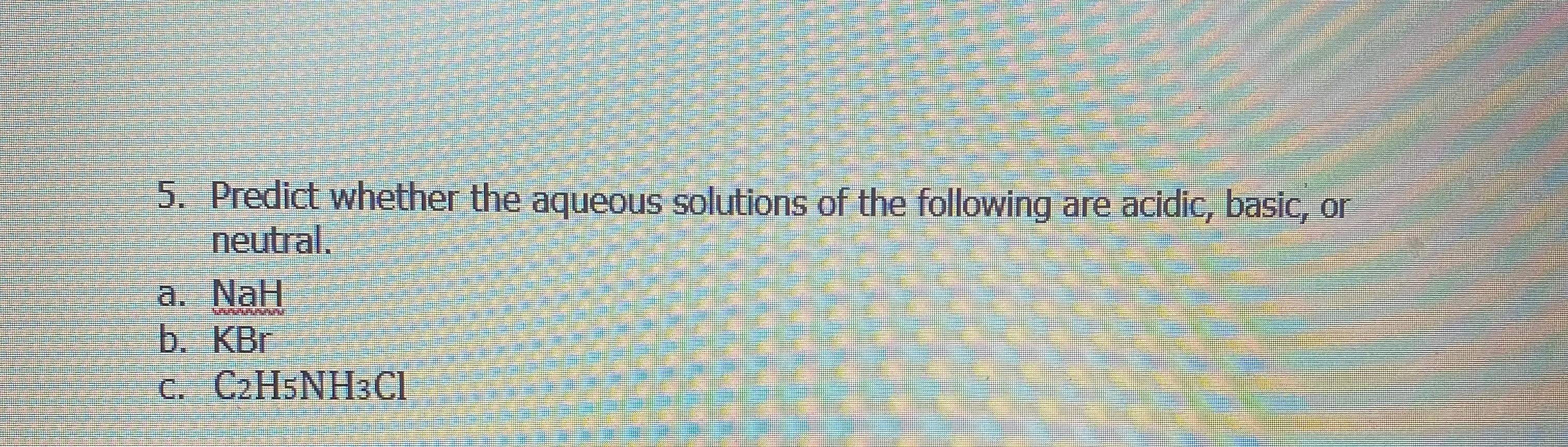 Solved 5. Predict whether the aqueous solutions of the | Chegg.com