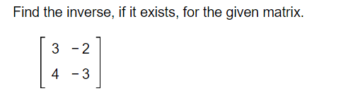 Solved Find the inverse, if it exists, for the given matrix. | Chegg.com