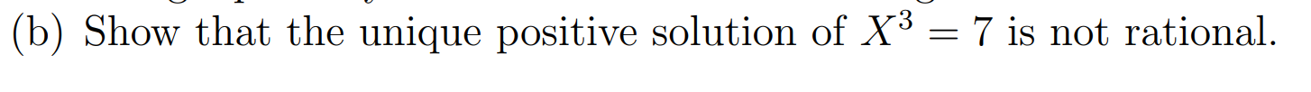 Solved (b) Show that the unique positive solution of X3=7 is | Chegg.com