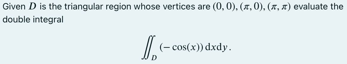 Solved Given D is the triangular region whose vertices are | Chegg.com