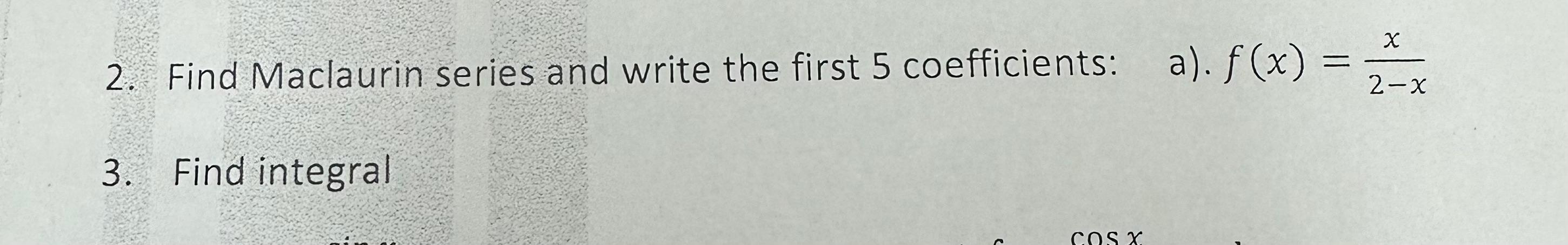 Solved 2. Find Maclaurin series and write the first 5 | Chegg.com