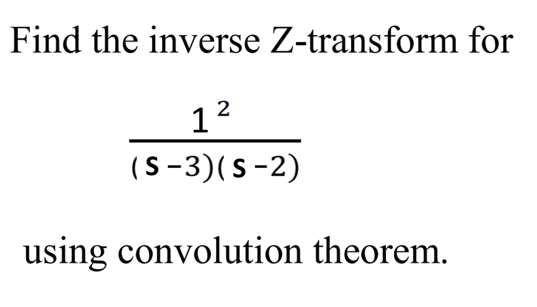 Solved Find the inverse Z-transform for (s−3)(s−2)12 using | Chegg.com