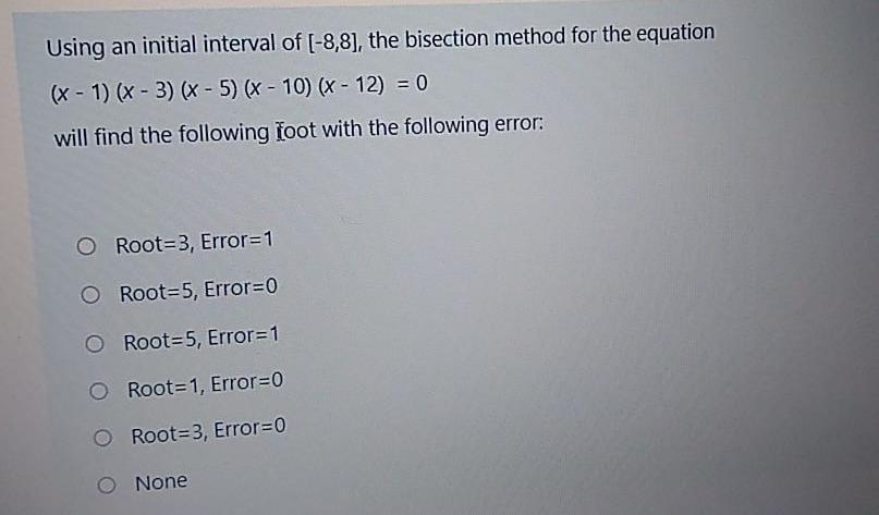 Solved Using an initial interval of (-8,8], the bisection | Chegg.com