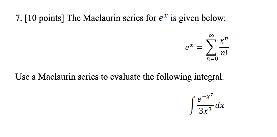 Solved 7. [10 points] The Maclaurin series for ex is given | Chegg.com