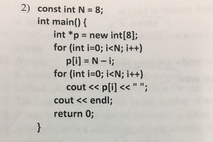 Solved 2) const int N 8 int main() int *p new int[8]: for | Chegg.com