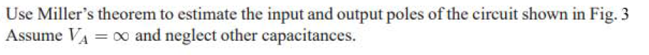 Solved Use Miller's theorem to estimate the input and output | Chegg.com