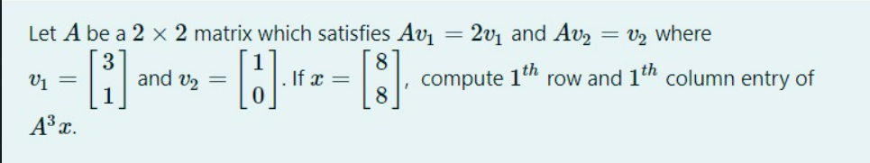 Solved Let A be a 2×2 matrix which satisfies Av1=2v1 and | Chegg.com