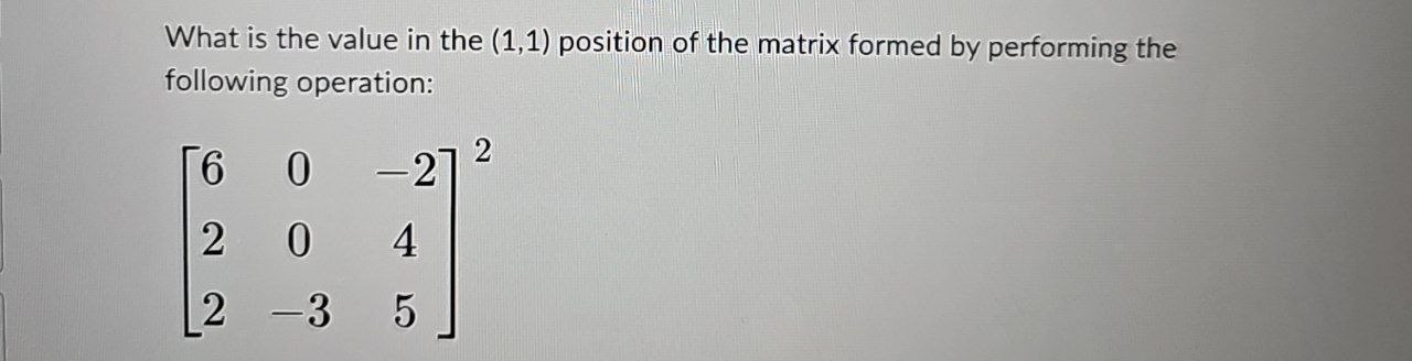 Solved What is the value in the (1,1) position of the matrix | Chegg.com