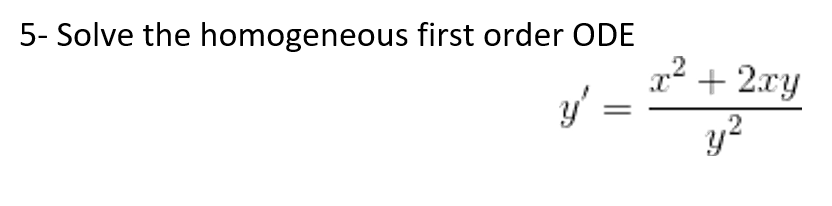 Solved 5- Solve the homogeneous first order ODE y′=y2x2+2xy | Chegg.com