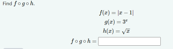 Solved Find f∘g∘h . ﻿f(x)=|x−1| ﻿ g(x)=3^x h(x)=√ ﻿x | Chegg.com