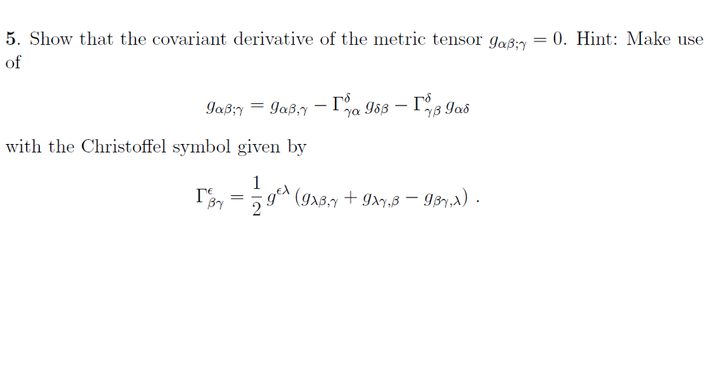 Solved 5. Show that the covariant derivative of the metric | Chegg.com Solved 5. Show that the covariant derivative of the metric | Chegg.com