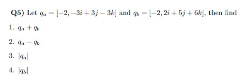 Solved Q5) Let qa=[−2,−3i+3j−3k] and qb=[−2,2i+5j+6k], then | Chegg.com