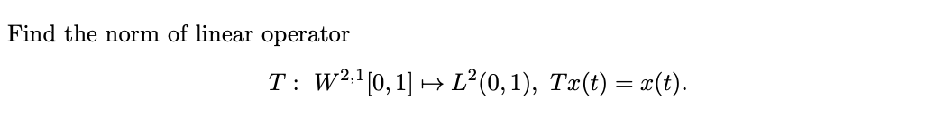 Solved Find the norm of linear operator T: W2,1[0, 1] - | Chegg.com