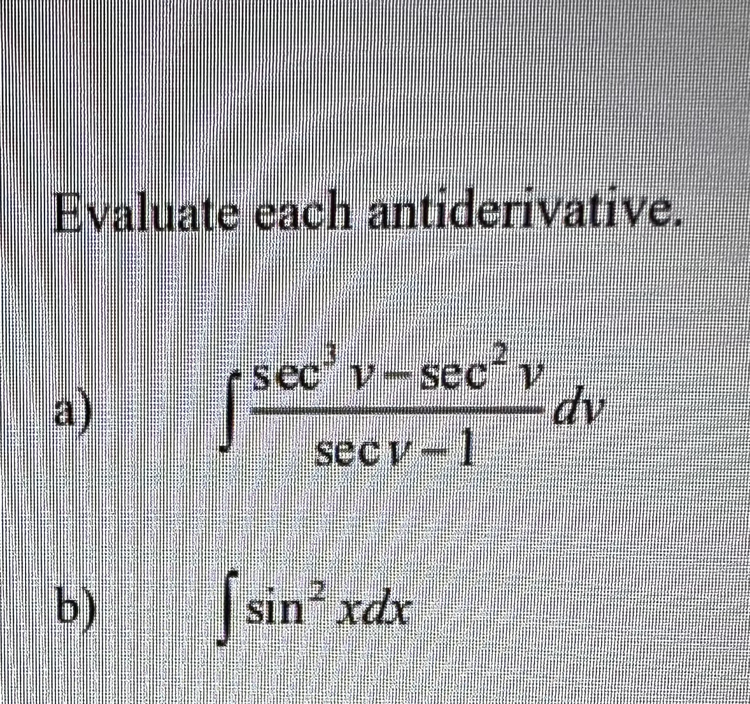 Solved Evaluate each antiderivative. a) ∫secv−1sec3v−sec2vdv | Chegg.com