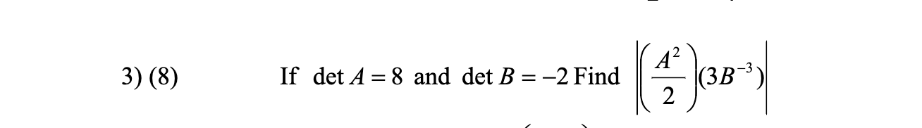 Solved (8) ﻿If detA=8 ﻿and detB=-2 ﻿Find |(A22)(3B-3)| | Chegg.com